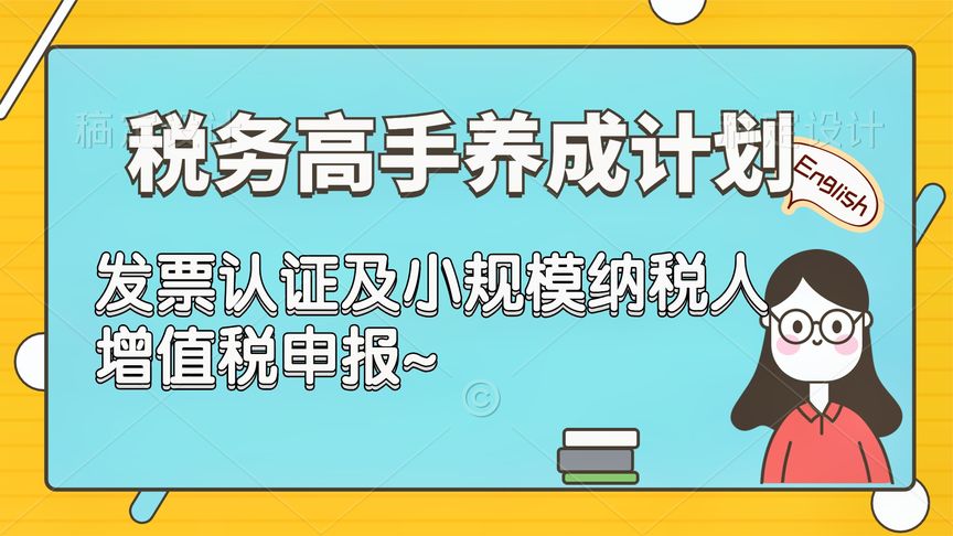 税务高手养成计划:发票认证及小规模纳税人增值税申报~