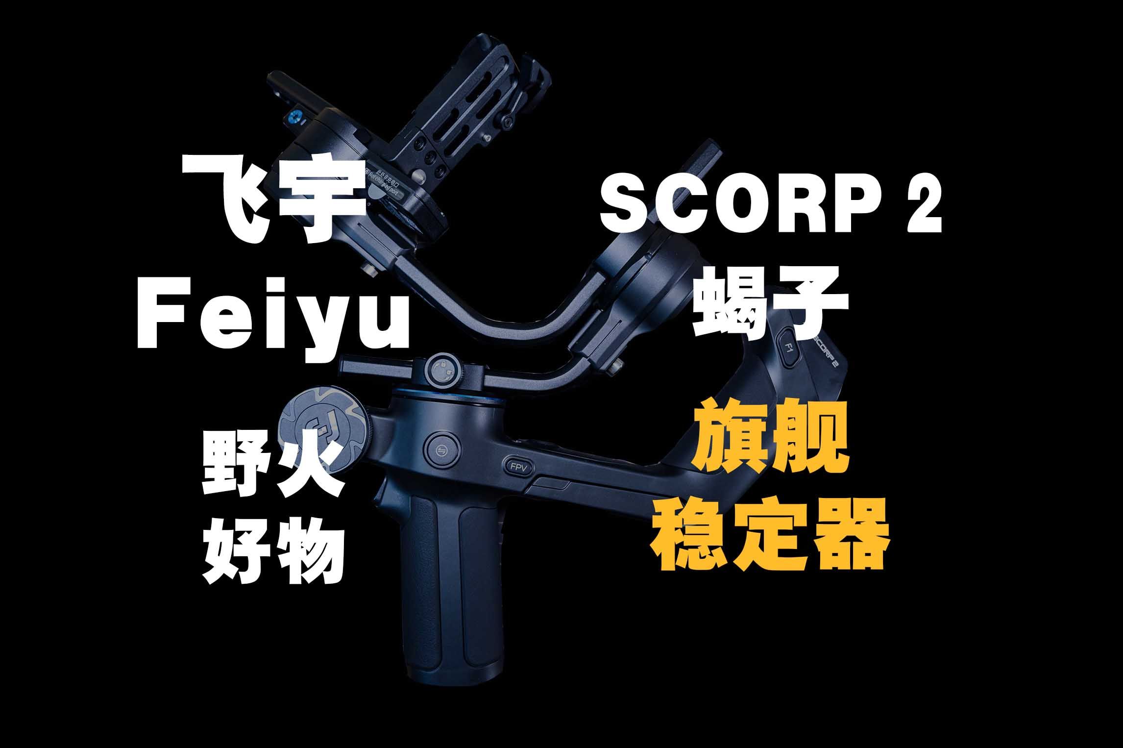 好物|蝎子SCORP 2旗舰稳定器,飞宇FeiyuTech独特握持设计【WildFire...