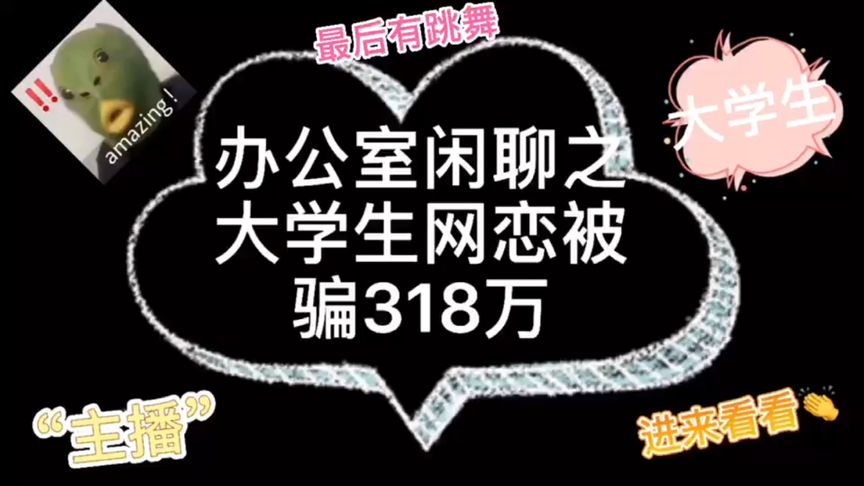 警惕网恋骗局,大学生网恋被照骗主播骗了318万,真的有钱啊
