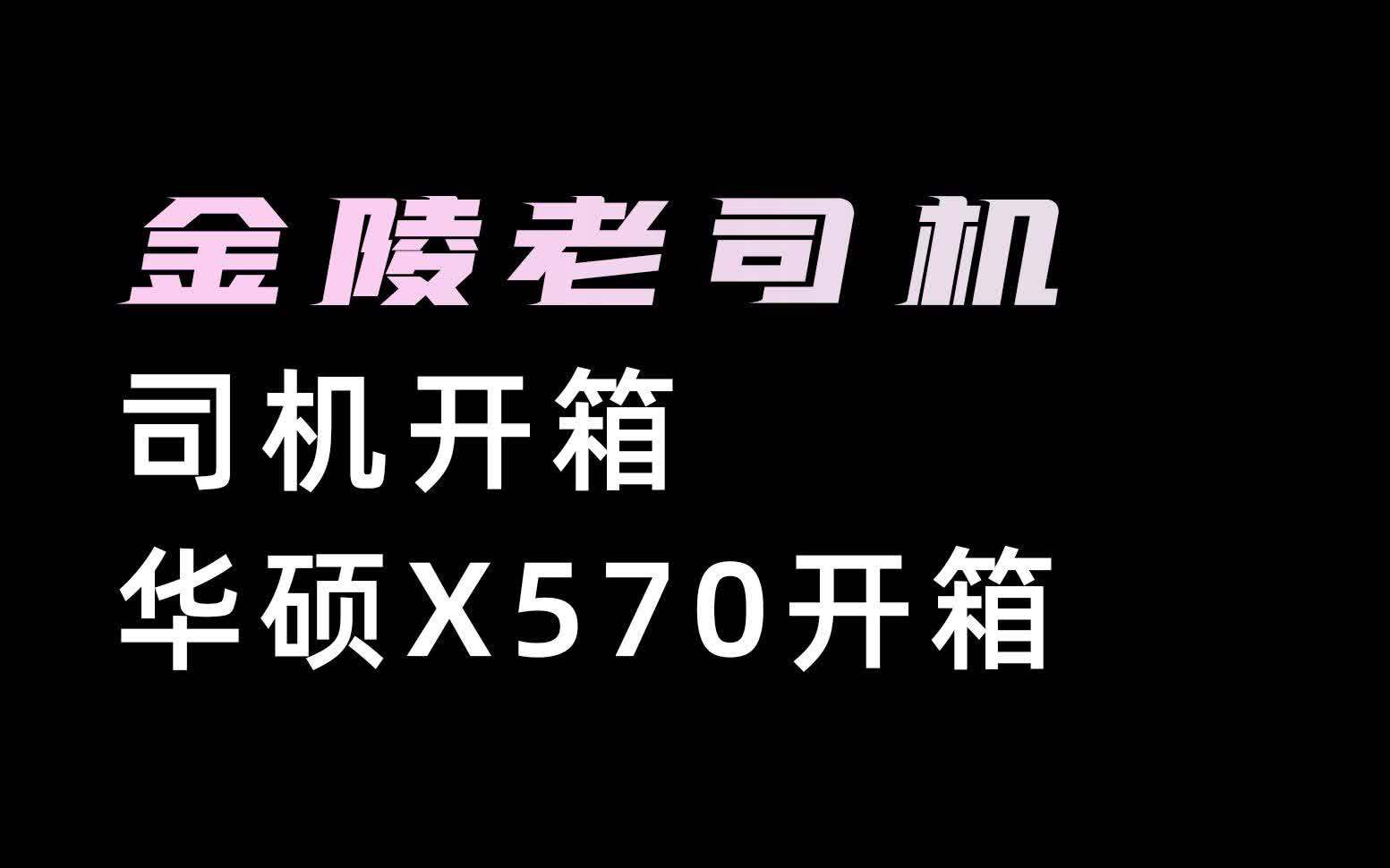 #3 华硕C8H C8F X570F X570-P主板开箱评测_金陵老司机 .