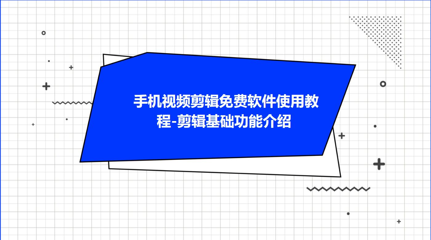 手机视频剪辑免费软件使用教程-剪辑基础功能介绍