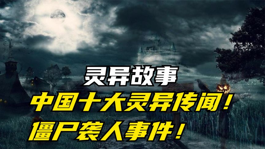 【真实灵异故事】中国十大灵异传闻!僵尸袭人事件!