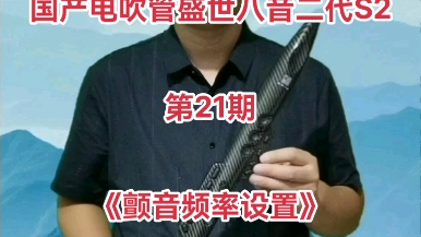 《颤音频率设置》国产电吹管盛世八音二代S2系列操作视频,第21期