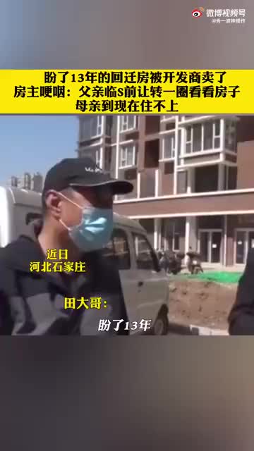 河北石家庄,盼了13年的回迁房被开发商卖了,房主哽咽:父亲临S前让转...