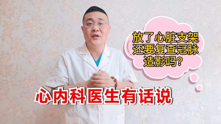 心脏支架术后是否必须定期复查冠状动脉造影?心内科医生有话说