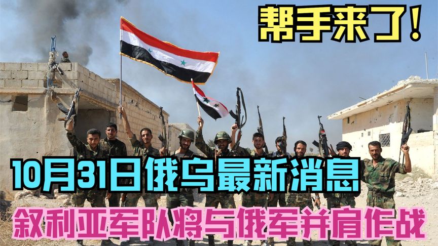 10月31日俄乌最新消息,帮手来了,叙利亚军队将与俄军并肩作战
