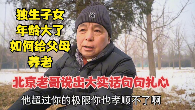 独生子女年龄大了如何给父母养老,北京老哥说出大实话,句句扎心