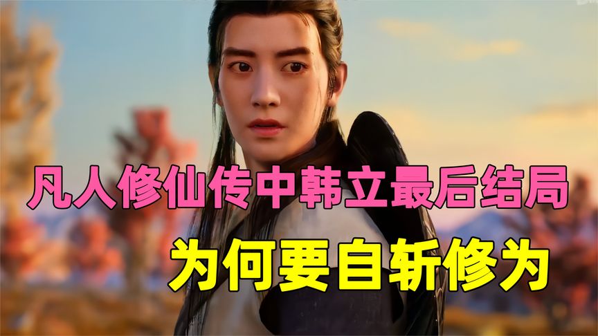 凡人修仙传中韩立的最后结局是什么?为什么要自斩修为?
