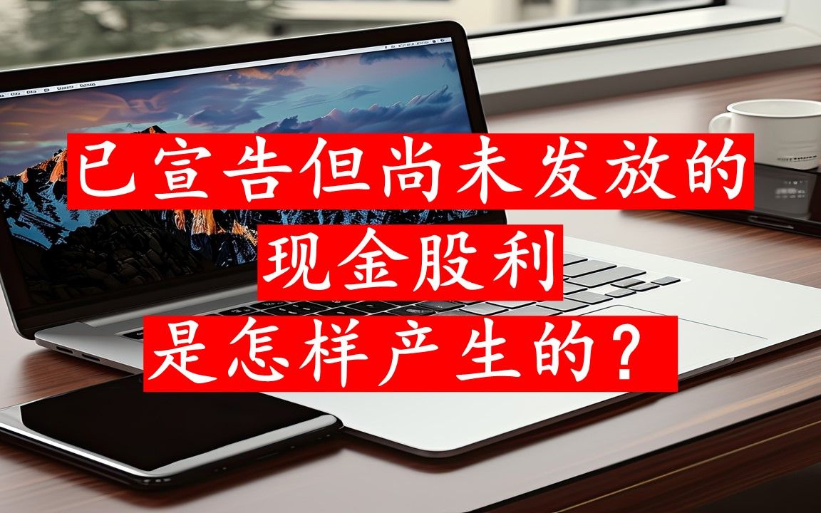 已宣告但尚未发放的现金股利是怎样产生的?