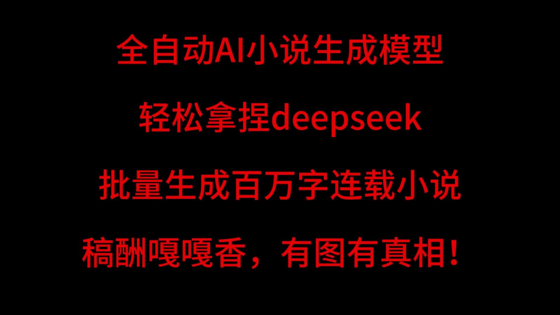 全自动AI小说生成模型,轻松拿捏deepseek,稿酬香到爆!