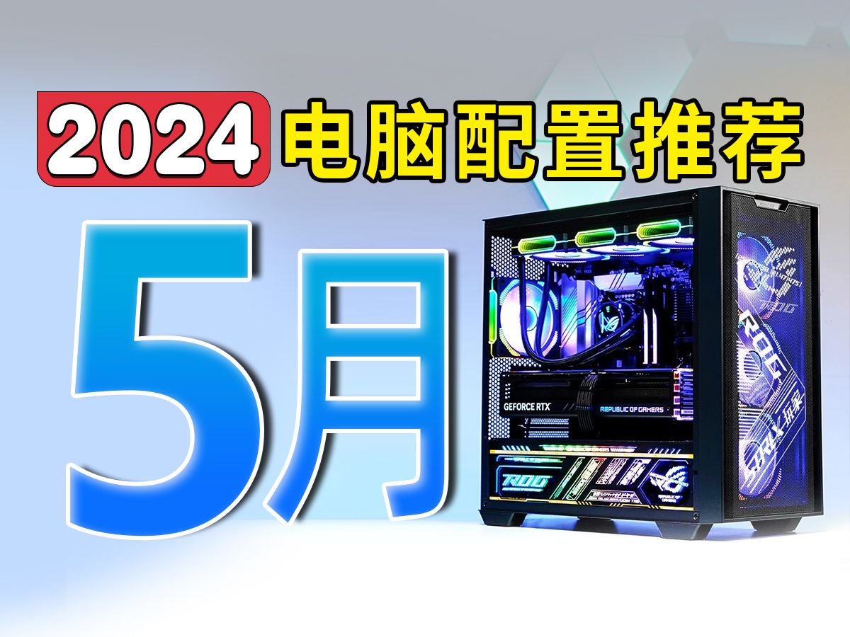 【2024年5月电脑配置推荐】装机就是如此简单,2K-4W 30分钟精选22...