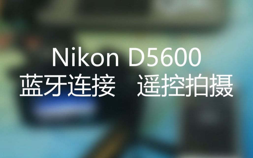 尼康D5600通过Snapbridge蓝牙连接手机&遥控拍摄完整教程 (Nikon D...