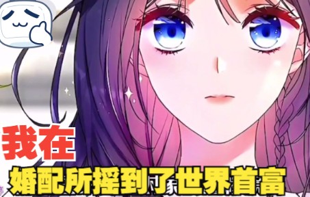 大合集《我在婚配所摇到了世界首富》,一口气看完系列,超燃爱情漫画,...