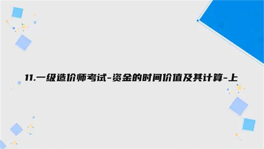 11.一级造价师考试-资金的时间价值及其计算-上【转载】