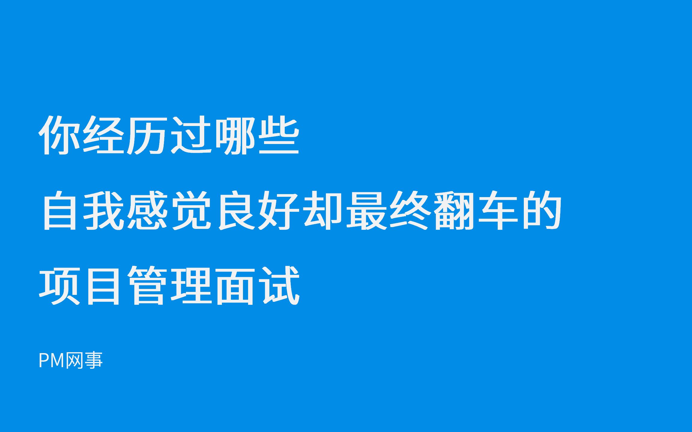 你经历过哪些自我感觉良好却最终翻车的项目管理面试
