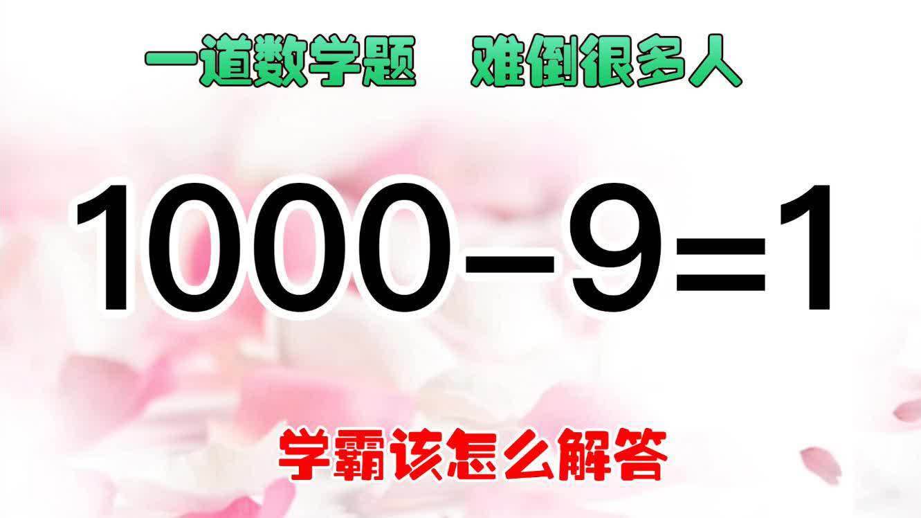 很考脑筋的奥数题,1000-9=1,数字有点大,很多学生做错了,求解