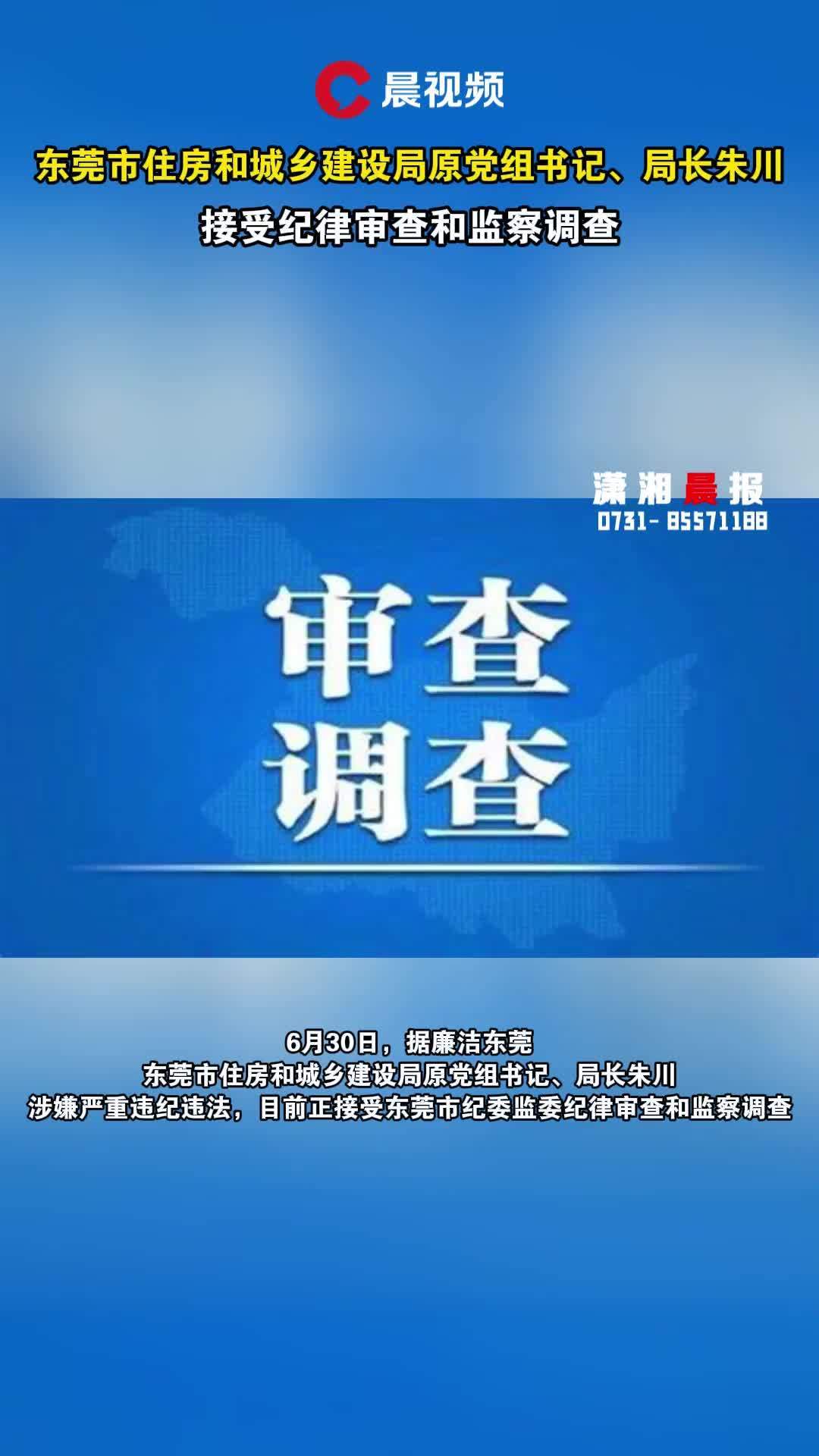 东莞市住房和城乡建设局原党组书记、局长朱川接受审查调查