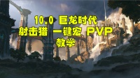 魔兽世界10.0 10.1 10.2射击猎一键宏 PVP手法教学