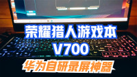 华为自研技术?60秒游戏录屏神器,荣耀猎人V700游戏本快速体验