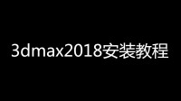 「超详细」3dmax2018安装视频教程(win7/win10安装方法相同)