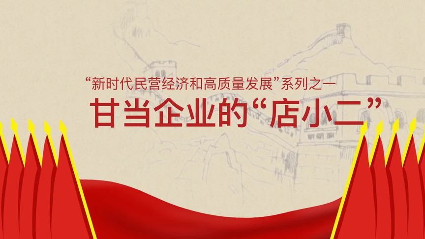 “新时代民营经济和高质量发展”系列之一:甘当企业的“店小二”