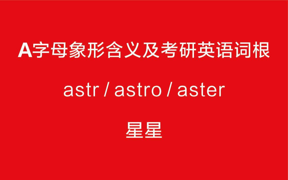 A字母象形含义及考研英语单词词根 astr/astro/aster