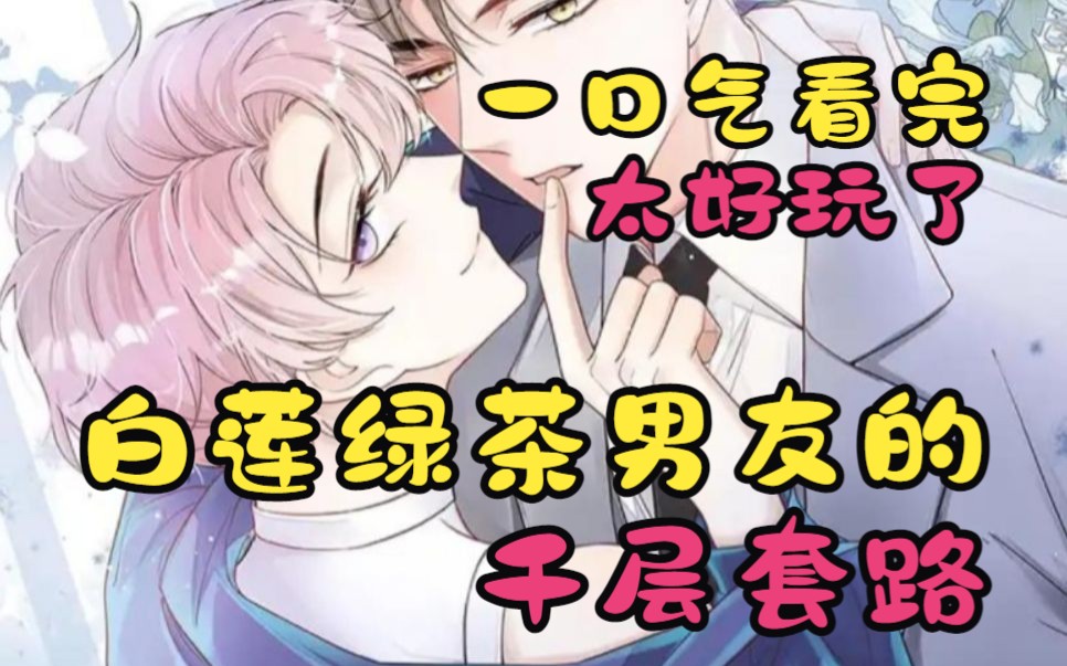 一口气看完!最新合集无拼接 双男主腐漫《白莲绿茶男友的千层套路》 ...
