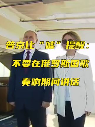 普京比"嘘"提醒:不要在俄罗斯国歌奏响期间讲话