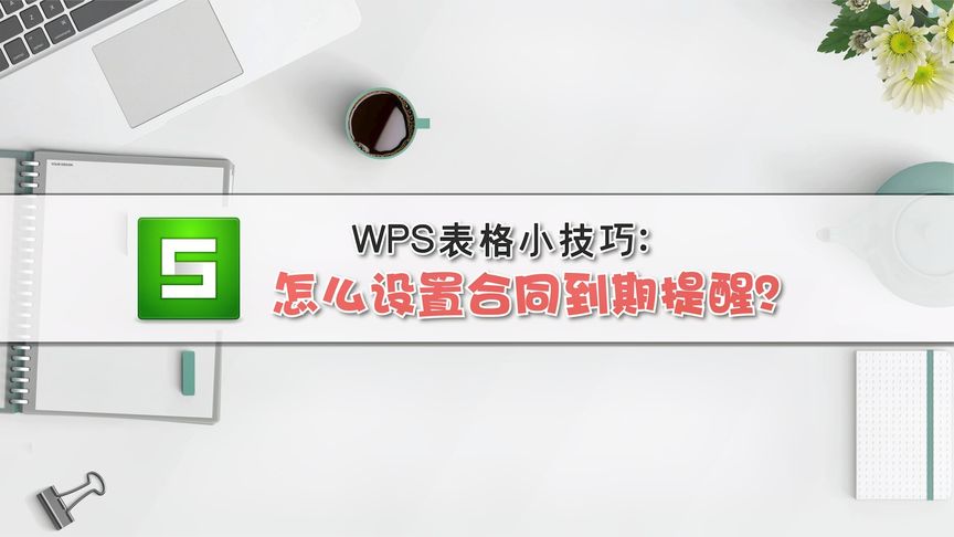 WPS表格小技巧:怎么设置合同到期提醒?
