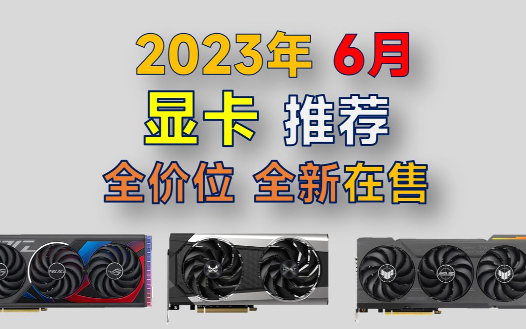 2023年6月 全新在售 显卡推荐:覆盖全价位,超过性价比,不恰饭