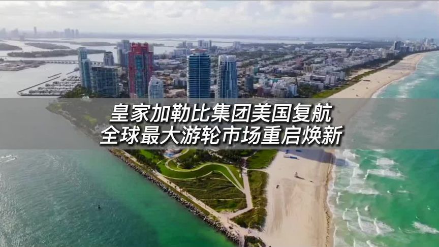 皇家加勒比集团美国复航,全球最大游轮市场重启焕新。