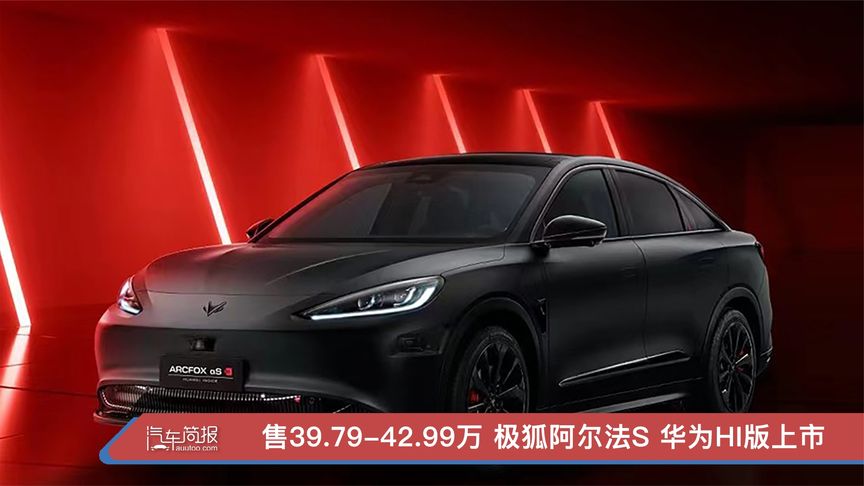 售价39.79-42.99万元 极狐阿尔法S 华为HI版正式上市