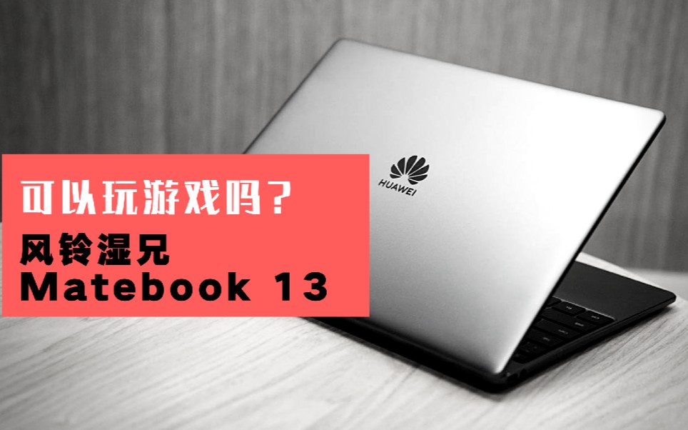 【风铃湿兄】华为matebook13笔记本到底能不能玩游戏?