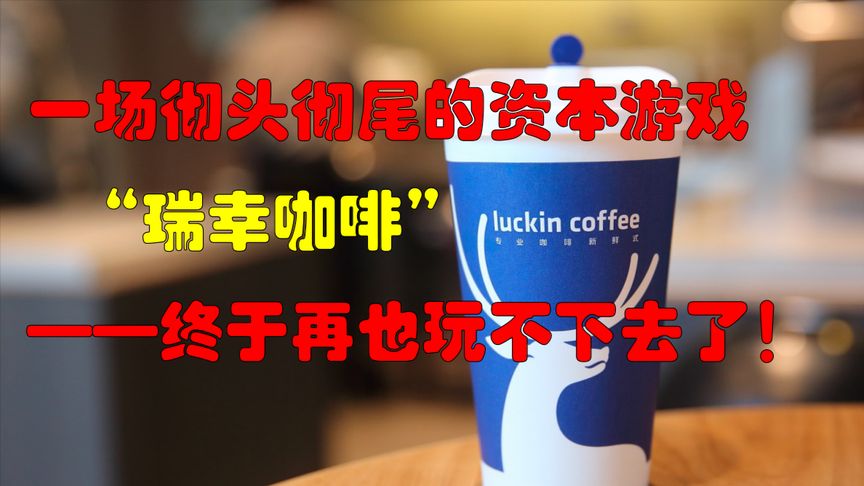 一场彻头彻尾的资本游戏“瑞幸咖啡”——终于再也玩不下去了!