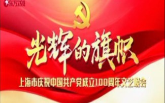 光辉的旗帜!上海市庆祝中国共产党成立100周年文艺晚会