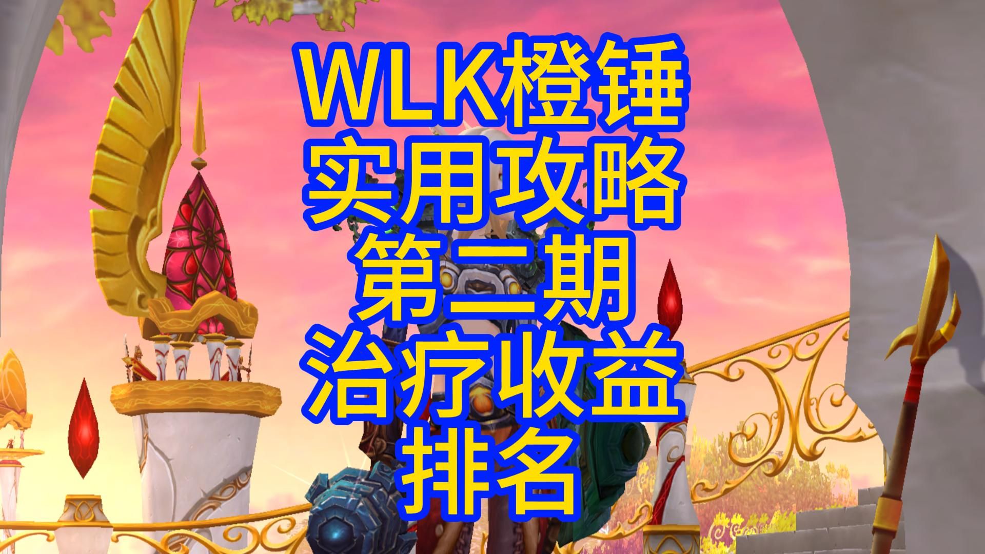 WLK橙锤实用攻略第二期,治疗收益排名_网络游戏热门视频