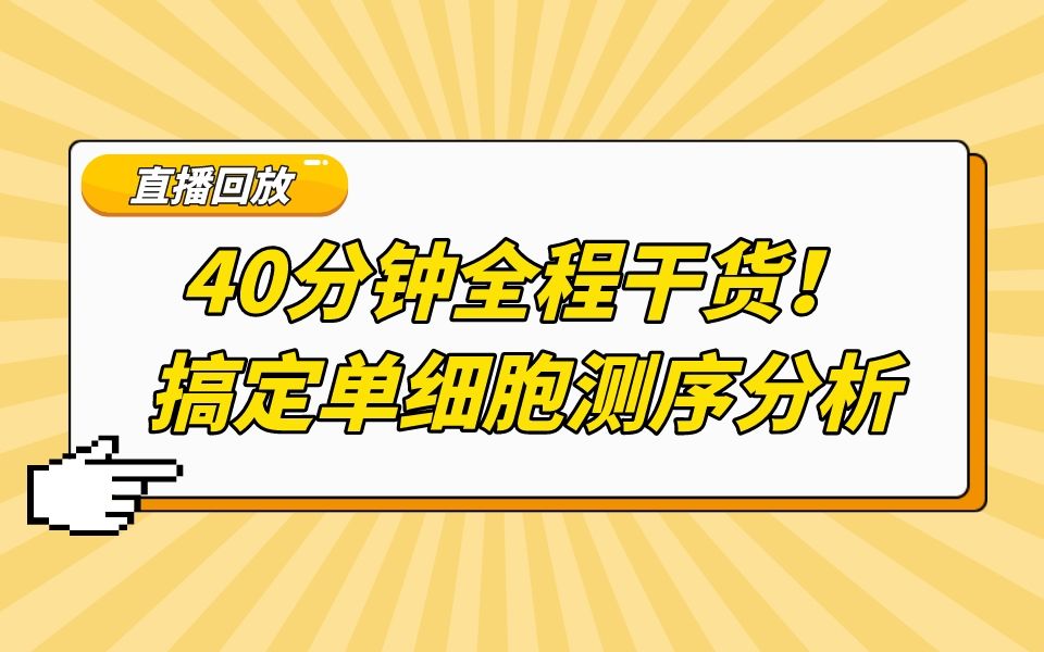 【直播回放】40分钟!全程干货!带你搞定单细胞测序分析!