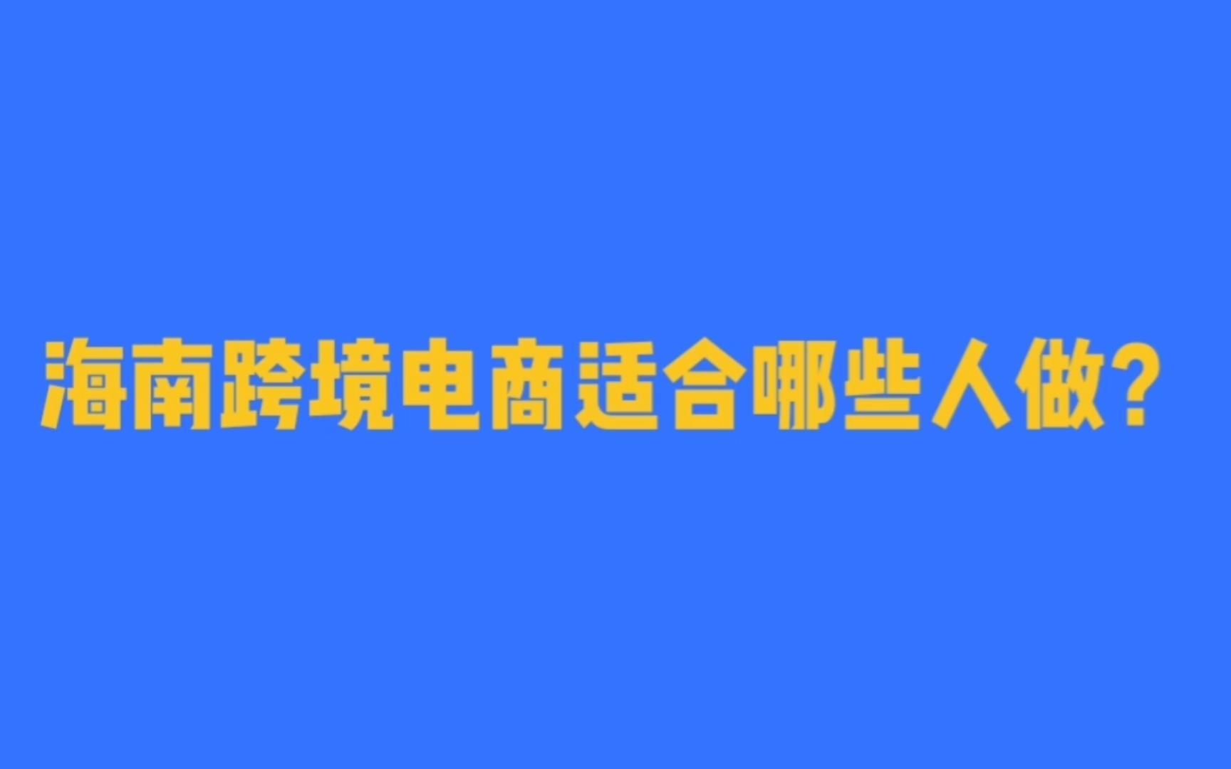 海南跨境电商平台适合哪些人做?