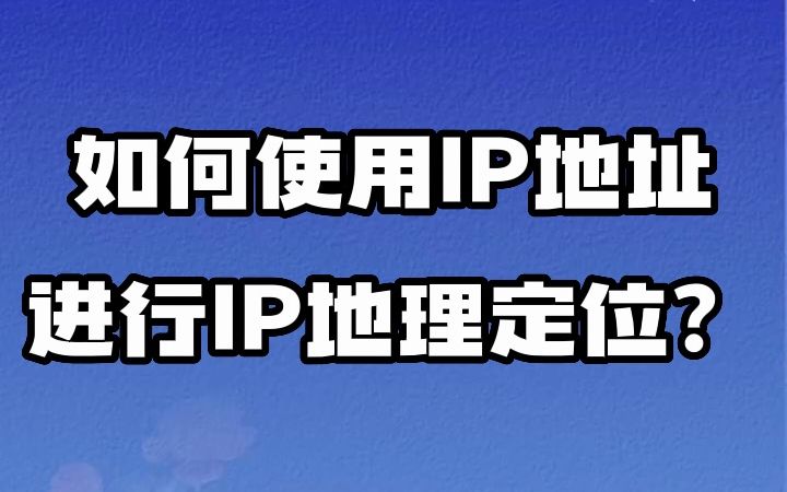 #IP定位 #IP归属地 #IP查询 如何使用IP地址进行IP地理定位?