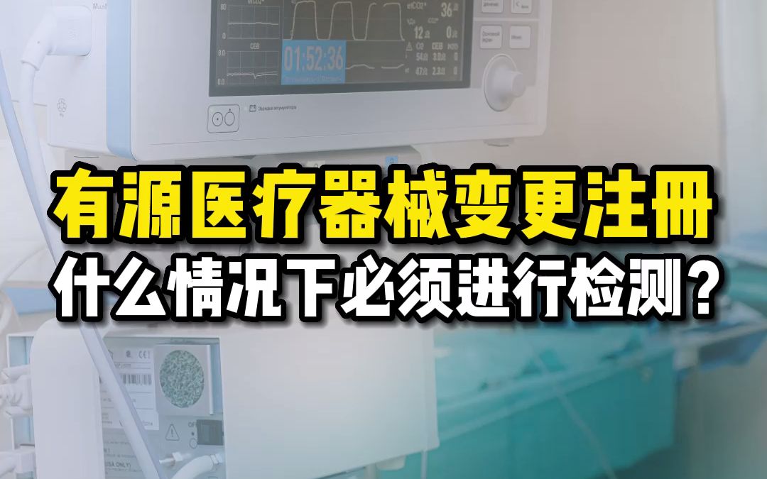 有源医疗器械变更注册 什么情况下必须进行检测?