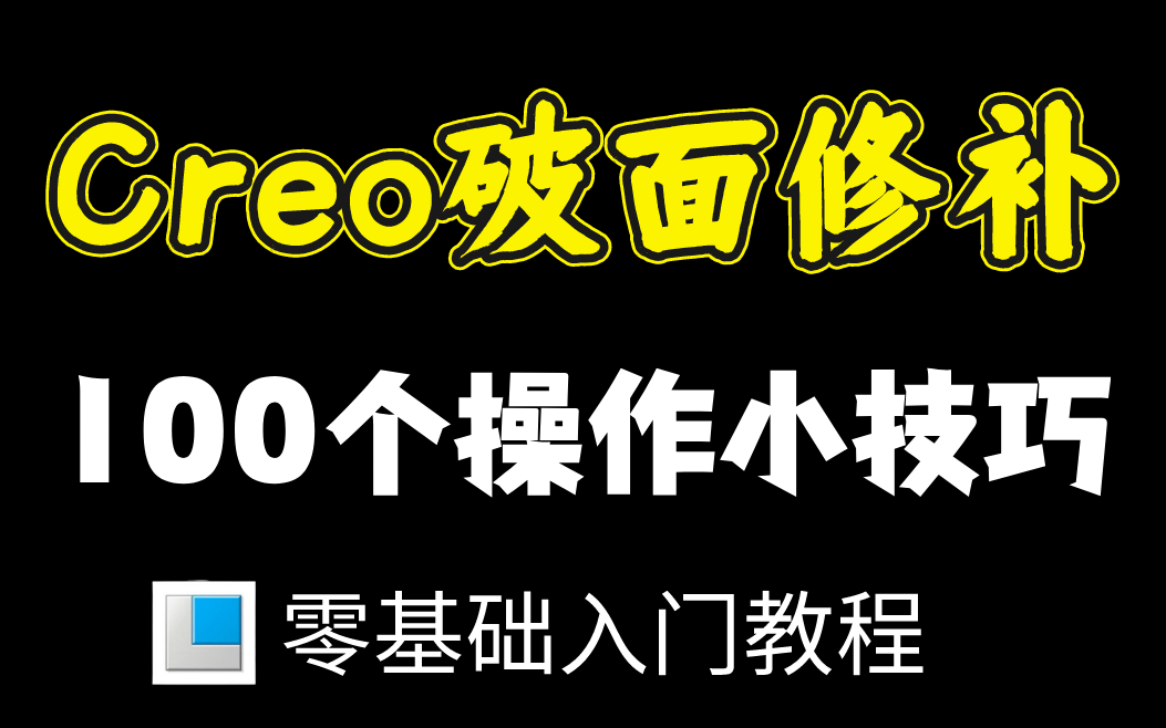 CREO/PROE破面修补100个操作小技巧!0基础入门到精通的全套视频...