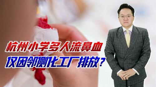 杭州小学多名学生突发流鼻血!紧邻化工厂引恐慌,新建校舍安全遭质疑