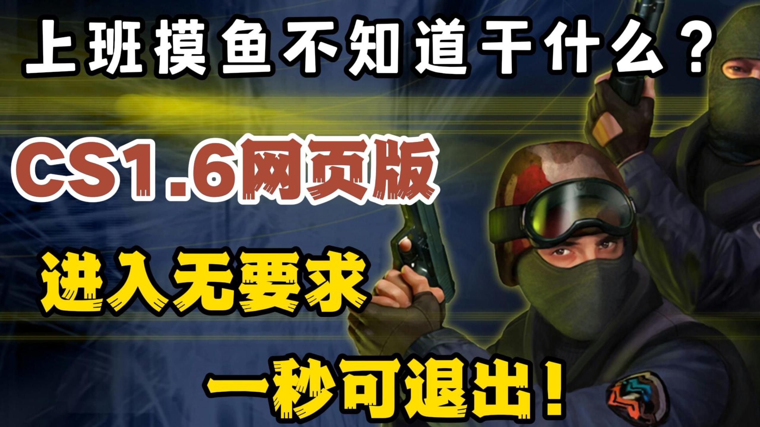 上班摸鱼没事干?来回味下童年!CS1.6网页版怎么进!随时可进入可一秒...