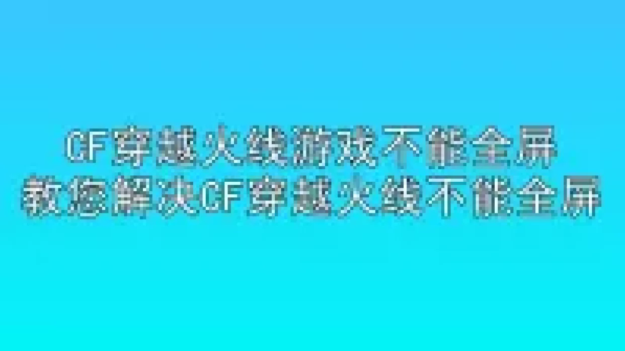 CF穿越火线游戏不能全屏,教您解决CF穿越火线不能全屏