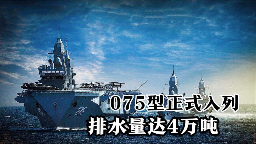075两栖攻击舰正式入列,排水量达4万吨和航母同级,性能不输航母