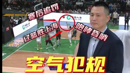 快成长计划辽篮终结16连胜!上海队巨星面临被追罚,卢伟暴怒大骂裁判...