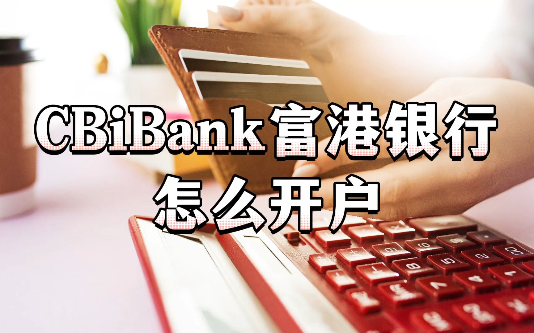 外贸人注意了!一分钟教给你cbibank富港银行怎么开户,太简单了!
