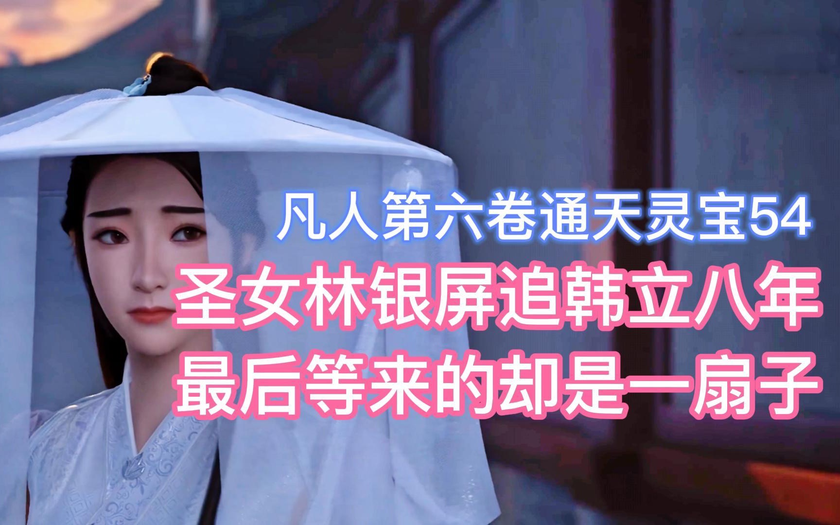 圣女林银屏追韩立八年,最后等来的却是一扇子!凡人修仙传卷六54