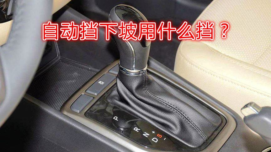 自动挡长下坡时应该用哪个档位?很多车主不注意,伤车又危险