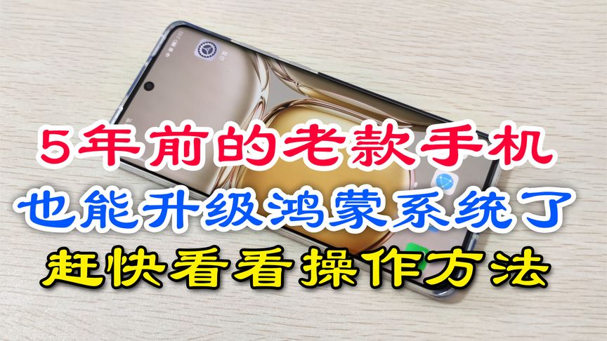 5年前的老款手机也能升级鸿蒙系统!太好了,快看看详细操作方法
